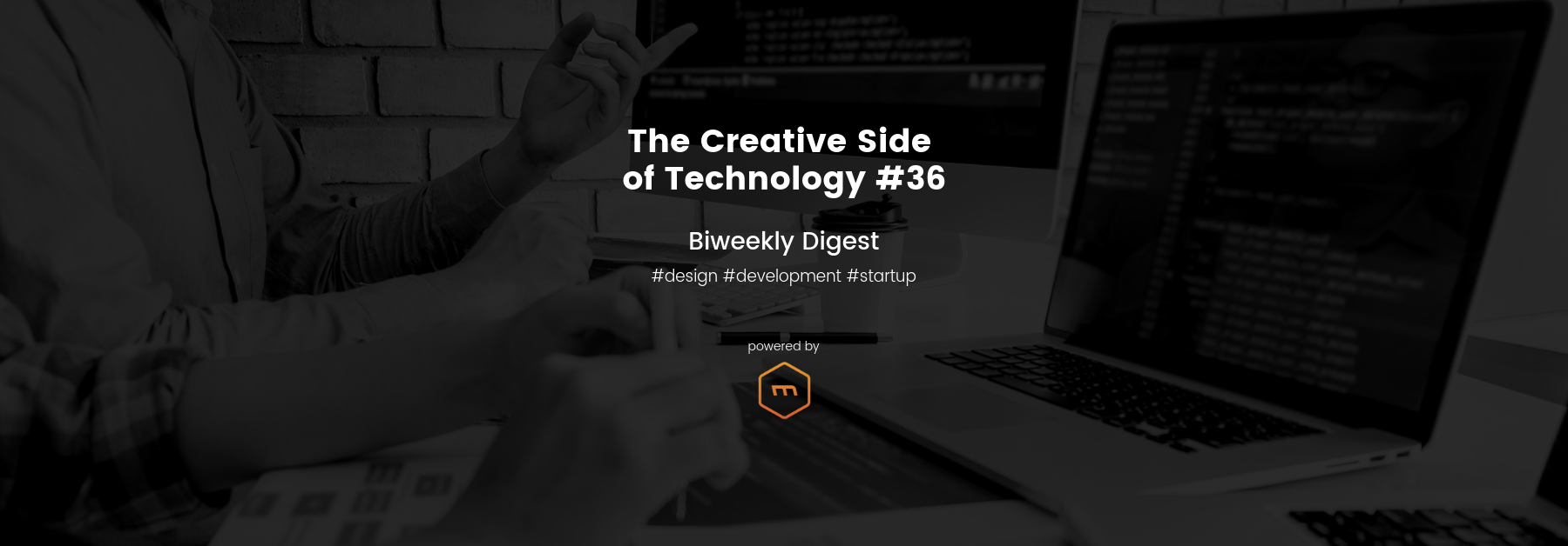 The Creative Side of Technology #36 - Design, Development & Startup Digest