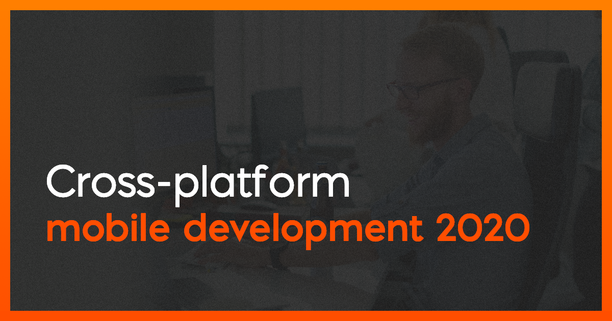 Cross-platform mobile development 2020: trends and frameworks