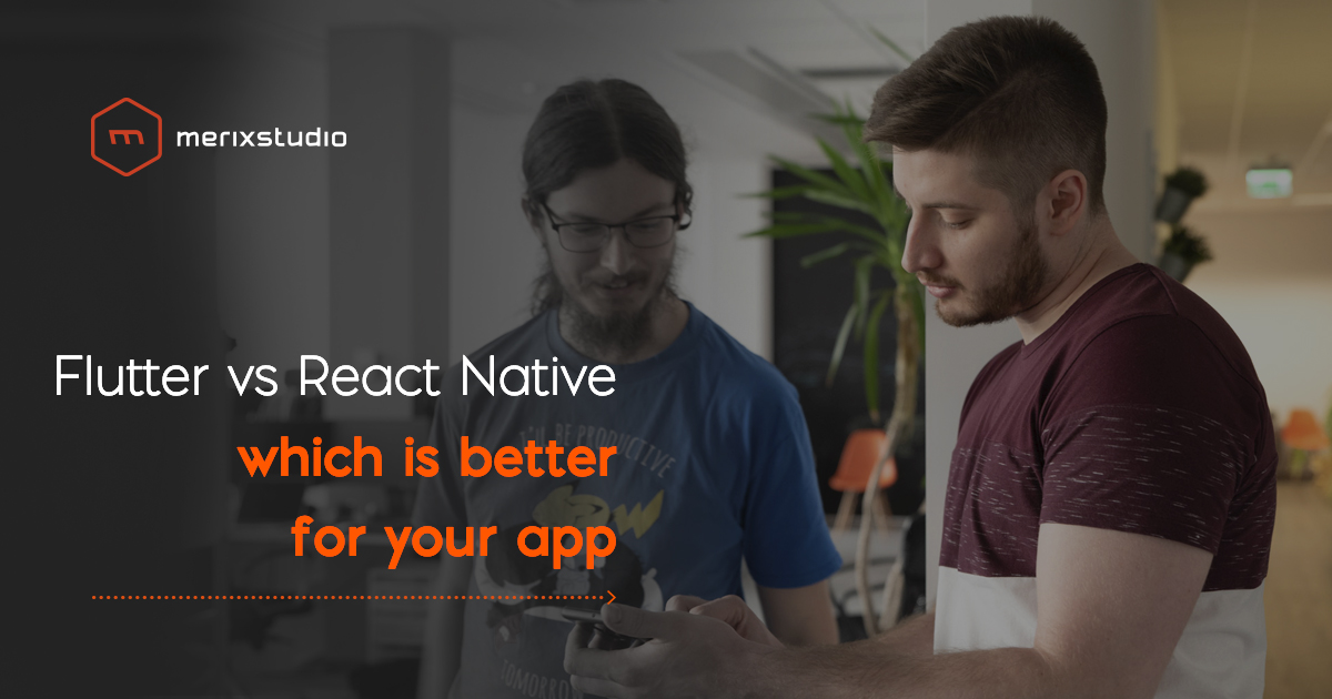 Flutter vs React Native - which one is better for your app?